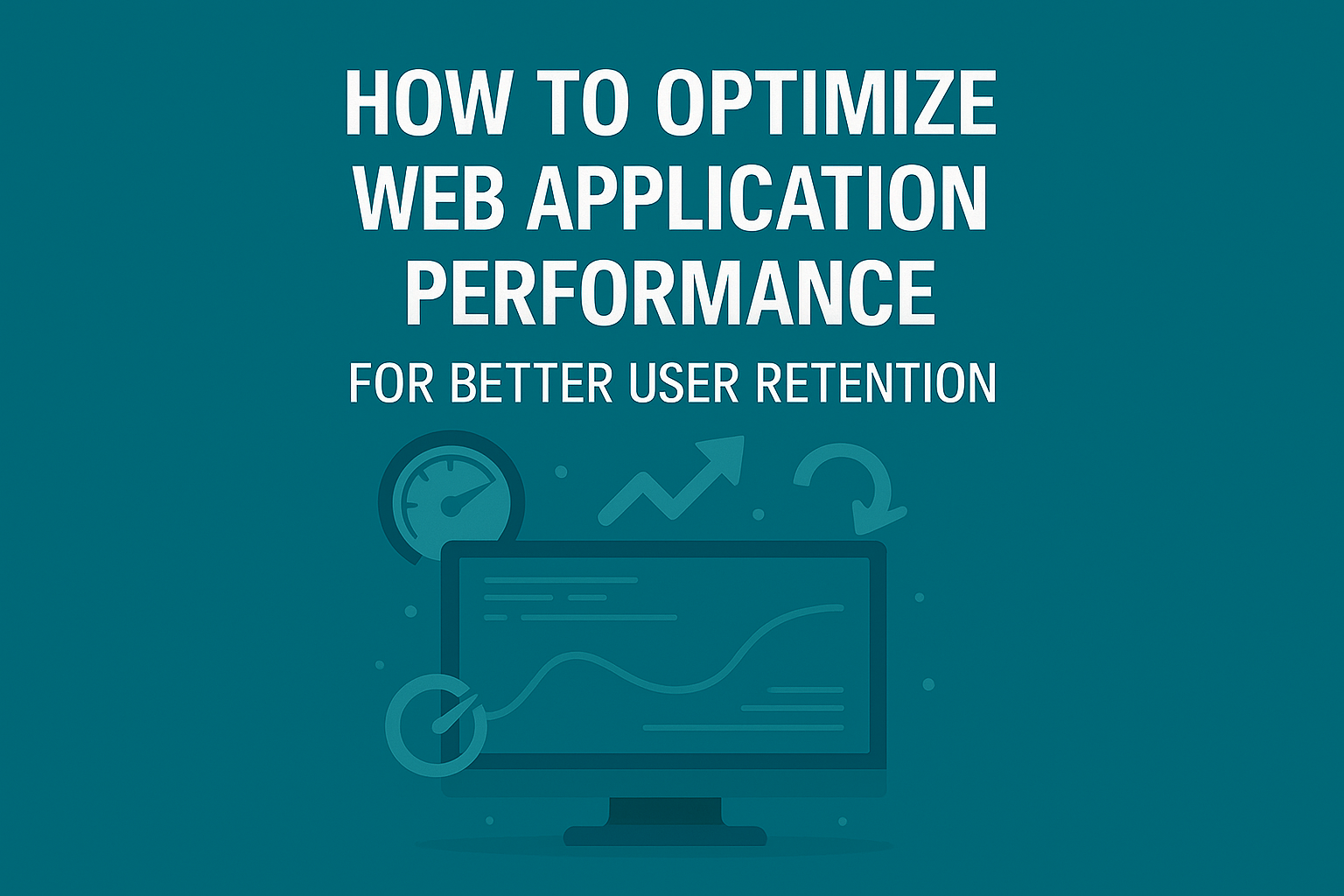 How to Optimize Web Application Performance for Better User Retention